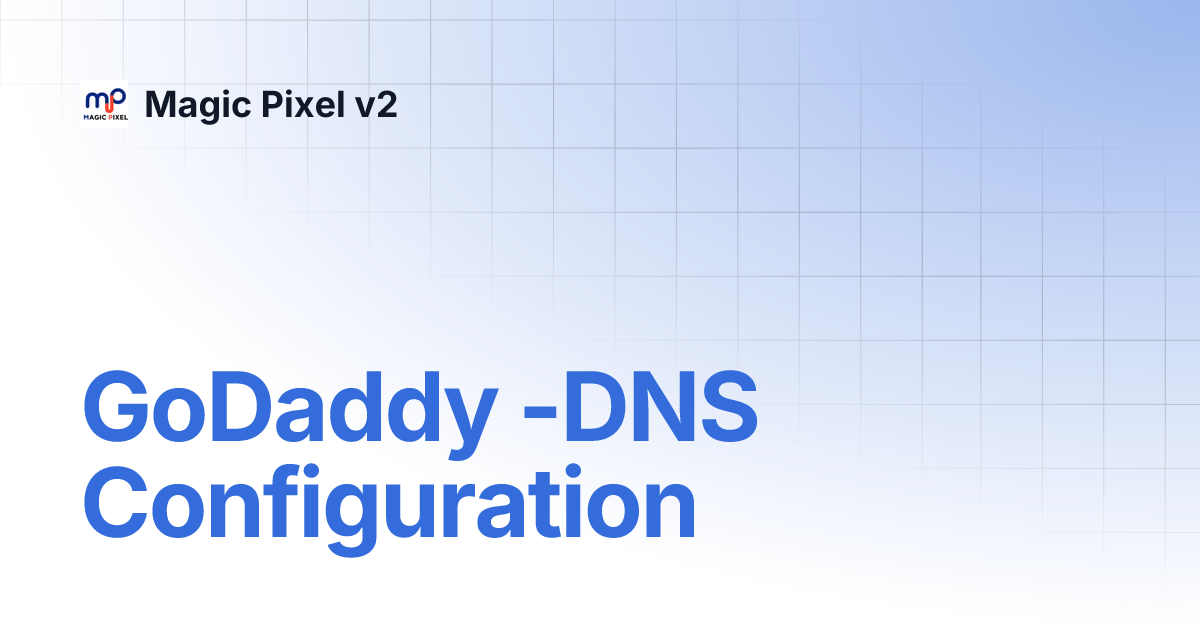 GoDaddy -DNS Configuration | Magic Pixel v2