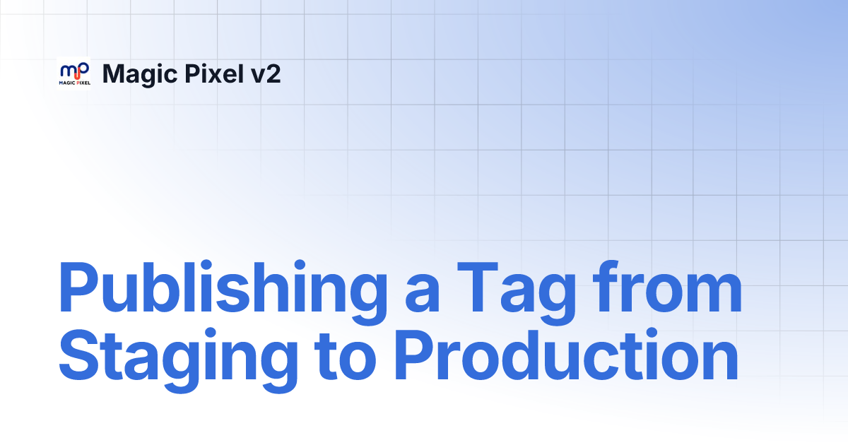 Publishing a Tag from Staging to Production | Magic Pixel v2